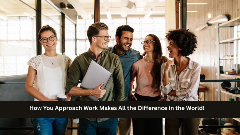 How You Approach Work Makes All the Difference in the World!